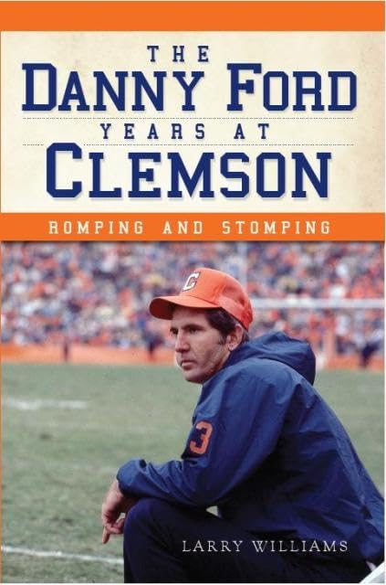 The Danny Ford Years at Clemson: Romping and Stomping (Sports ...
