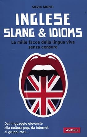 Inglese slang & idioms. Le mille facce della lingua viva senza censure ...