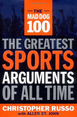 The Mad Dog 100: The Greatest Sports Arguments of All Time: Russo ...