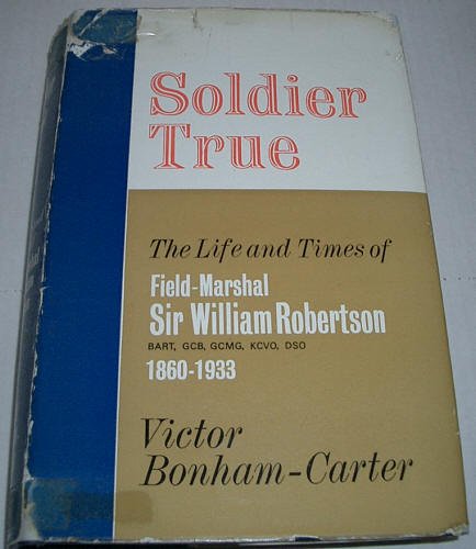 Soldier True : The Life and Times of Field-Marshal Sir William ...