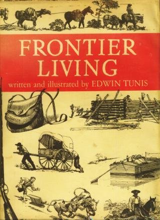 FRONTIER LIVING. WRITTEN AND ILLUSTRATED BY EDWIN TUNIS: Edwin Tunis ...
