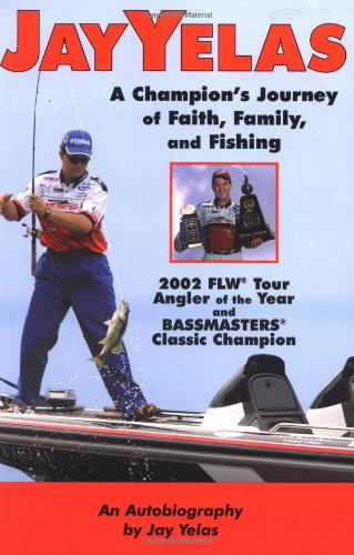 Jay Yelas: A Champion's Journey of Faith, Family, and Fishing: Cool ...