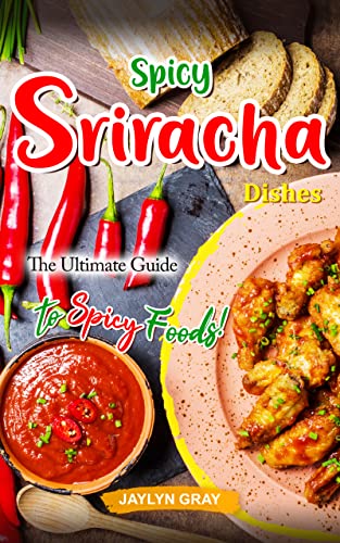Spicy Sriracha Dishes: The Ultimate Guide to Spicy Foods! - Kindle ...