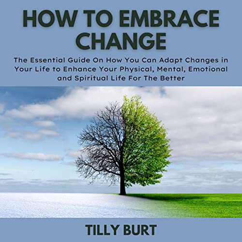 How to Embrace Change: The Essential Guide on How You Can Adapt Changes ...