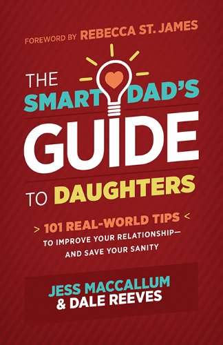 Smart Dad's Guide to Daughters: 101 Real-World Tips to Improve Your ...