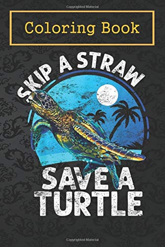 Coloring Book: Skip a Straw Save a Turtle Gifts - Save The Turtle For ...