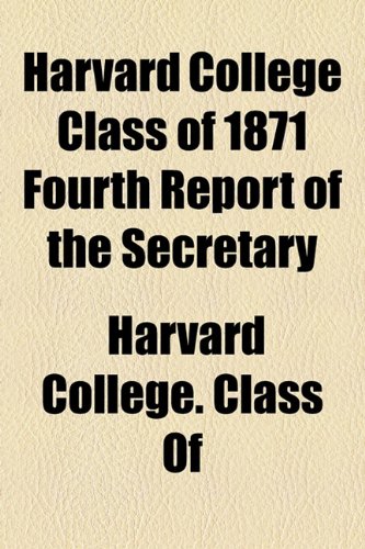 Harvard College Class of 1871 Fourth Report of the Secretary : Class of ...