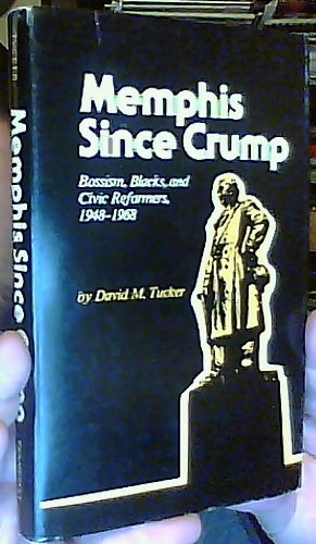 Memphis Since Crump: Bossism, Blacks and Civic Reformers, 1948-1968 ...