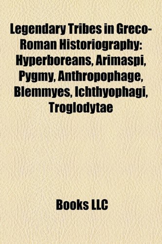 Legendary Tribes in Greco-Roman Historiography: Hyperboreans, Arimaspi ...