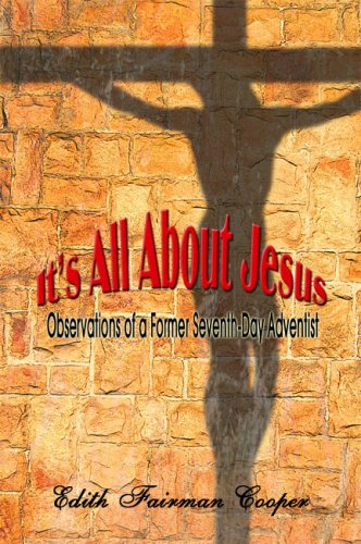 It's All About Jesus: Observations of a Former Seventh-day Adventist ...