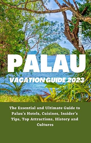 PALAU VACATION GUIDE 2023: The Essential and Ultimate Guide to Palau's ...