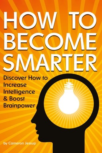 How to Become Smarter: Discover How to Increase Intelligence and Boost ...