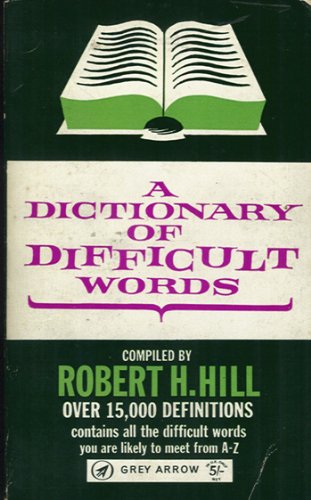 A dictionary of difficult words (Grey arrow books): Robert H. Hill ...