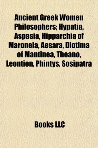 Ancient Greek Women Philosophers; Hypatia, Aspasia, Hipparch : LLC ...