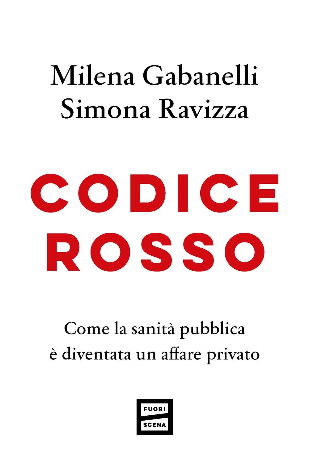 Codice rosso. Come la sanità pubblica è diventata un affare privato : Gabanelli, Milena, Ravizza ...