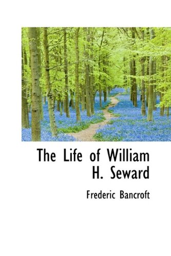 The Life of William H. Seward: Bancroft, Frederic: 9781115836005 ...