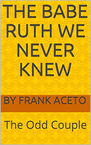 Amazon.com: THE BABE RUTH WE NEVER KNEW: The Odd Couple eBook : Aceto ...