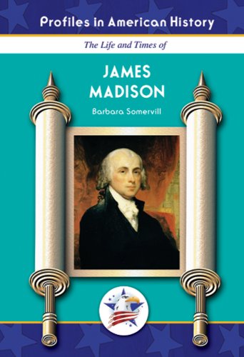 The Life and times of James Madison (Profiles in American History ...