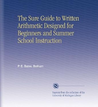 The Sure Guide to Written Arithmetic Designed for Beginners and Summer ...