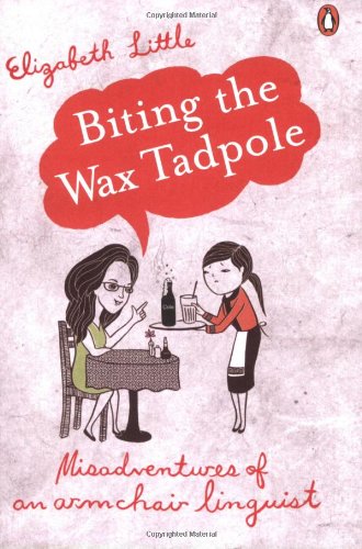 Biting the Wax Tadpole: Misadventures of an Armchair Linguist ...