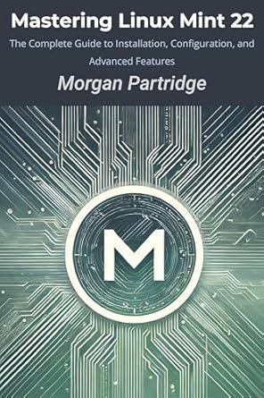 Amazon.com: Mastering Linux Mint 22: The Complete Guide to Installation, Configuration, and ...