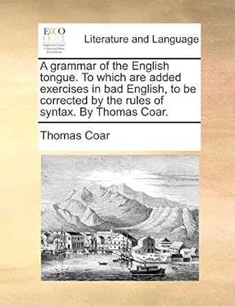A grammar of the English tongue. To which are added exercises in bad ...