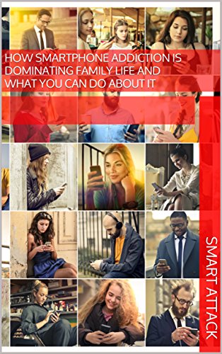 Smart Attack: How smartphone addiction is dominating family life and ...