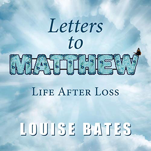 Letters to Matthew: Life After Loss (Audio Download): Louise Bates ...