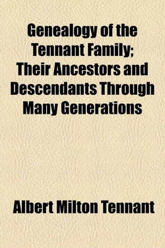 Genealogy of the Tennant Family; Their Ancestors and Descendants ...
