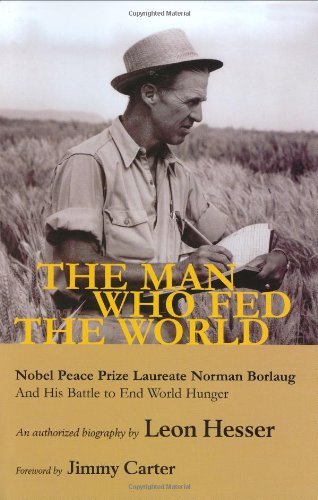 The Man Who Fed the World: Nobel Peace Prize Laureate Norman Borlaug ...
