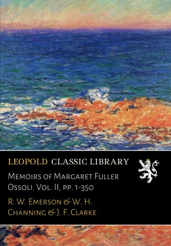 Memoirs of Margaret Fuller Ossoli. Vol. II, pp. 1-350: Emerson, R. W ...