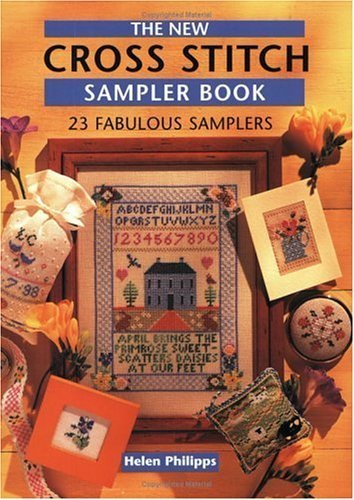 The New Cross Stitch Sampler Book: 23 Fabulous Samplers and 72 Projects ...