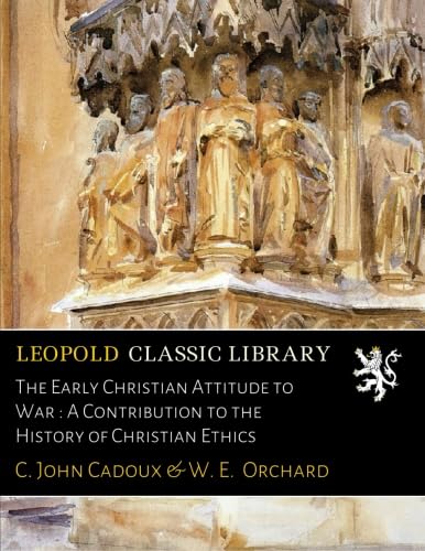 The Early Christian Attitude to War : A Contribution to the History of ...
