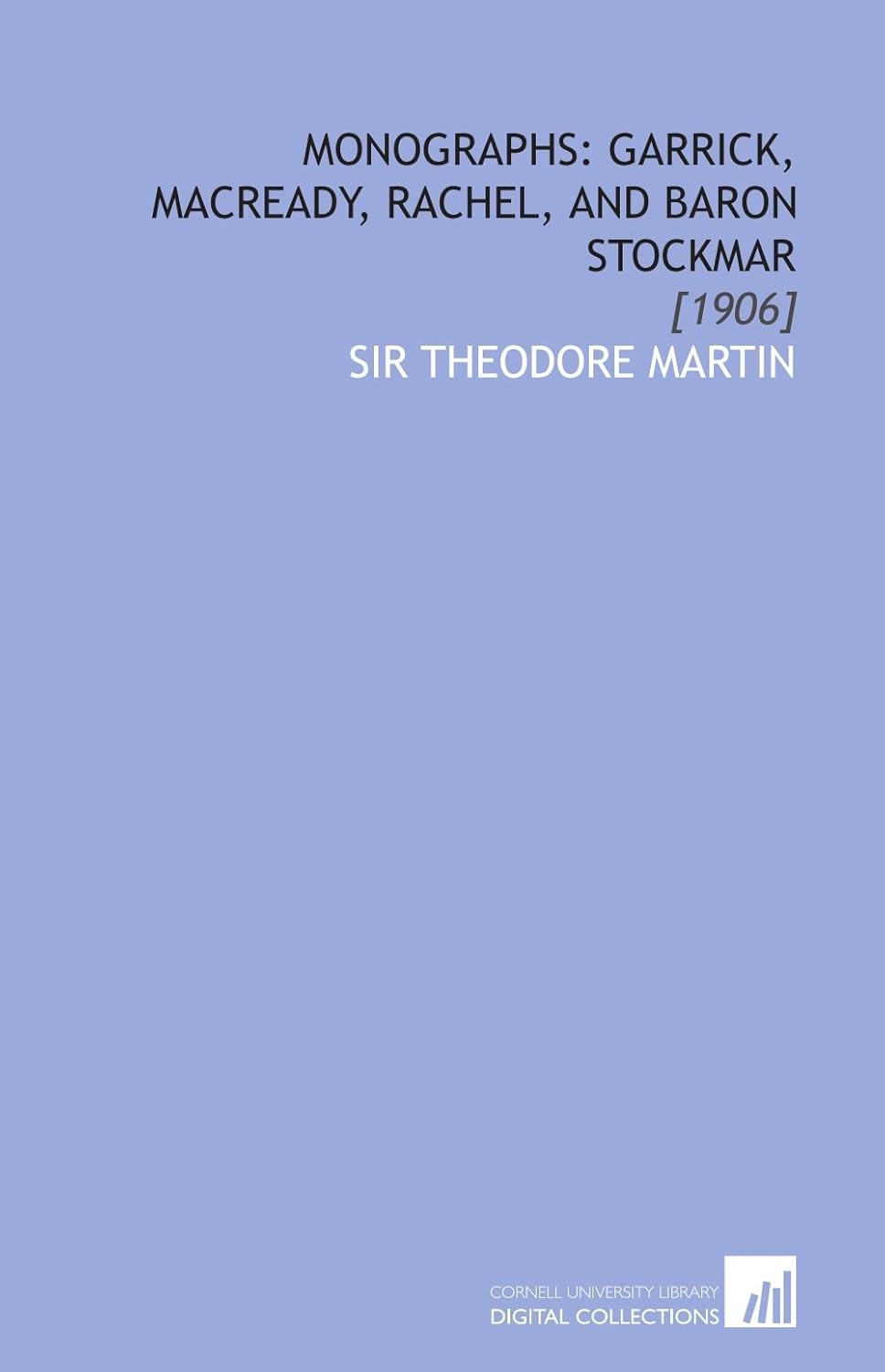 Monographs: Garrick, Macready, Rachel, and Baron Stockmar: [1906 ...