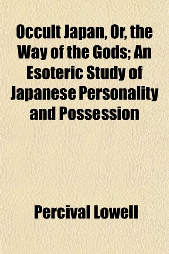Occult Japan, Or, the Way of the Gods; An Esoteric Study of Japanese ...