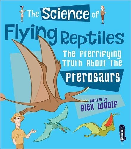 The Science of Flying Reptiles: The Pterrifying Truth about the ...