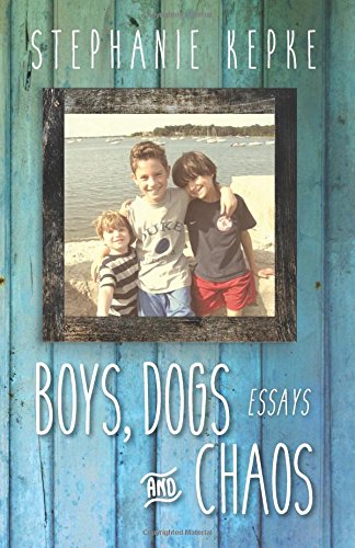 Boys, Dogs and Chaos: Essays: Kepke, Stephanie: 9780997686135: Amazon ...