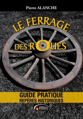 Le ferrage des roues: Guide pratique, repères historiques : Alanche ...