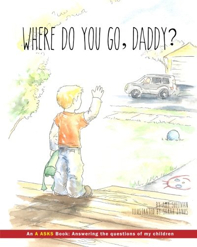 Where do you go, Daddy?: Sullivan, Amy: 9781500915469: Amazon.com: Books