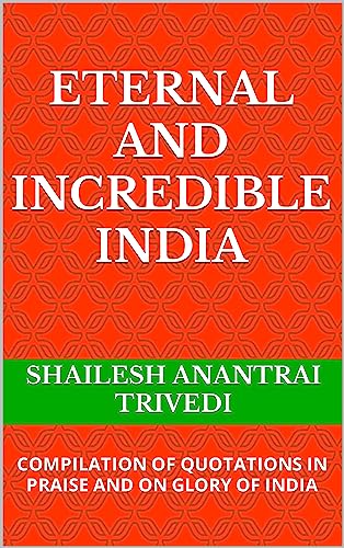 ETERNAL AND INCREDIBLE INDIA : COMPILATION OF QUOTATIONS IN PRAISE AND ...