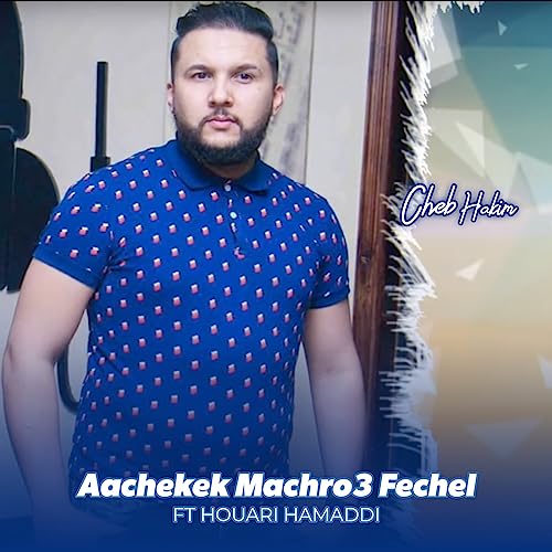 Écouter Aachekek Machro3 Fechel FT Houari Hamaddi par Cheb Hakim sur Amazon Music Unlimited