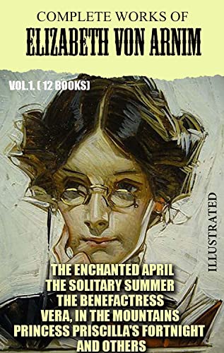Complete Works of Elizabeth von Arnim. Vol.1. (12 Books). Illustrated ...