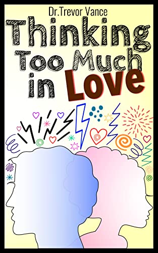 Thinking Too Much in Love: Discover 7 Resources and Learn 4 Practical ...
