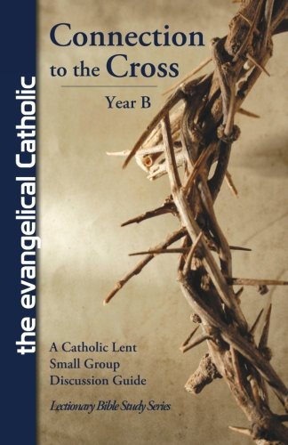 Connection to the Cross Year B: A Catholic Small Group Discussion Guide ...