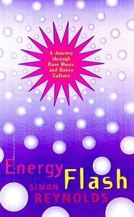 Energy Flash: A Journey through Rave Music and Dance Culture : Reynolds ...