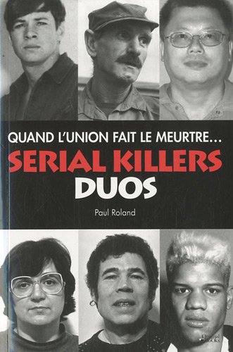 Quand l'union fait le meurtre ... Serial killers duos : Roland, Paul ...