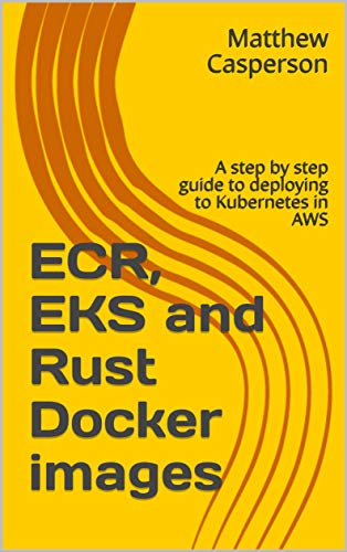 Ecr Eks And Rust Docker Images A Step By Step Guide To Deploying To