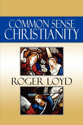 Common Sense Christianity: Loyd, Roger: 9781615463893: Amazon.com: Books