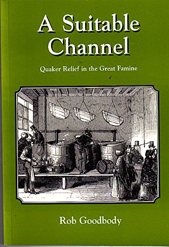 A suitable channel: Quaker relief in the Great Famine: Rob Goodbody ...
