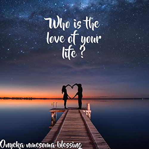 Who is the love of your life ?: How to know love eBook : Onyeka, Nmesoma blessing: Amazon.co.uk ...